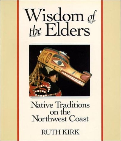 WISDOM OF THE ELDERS: NATIVE TRADITIONS ON THE NORTHWEST By Ruth Kirk ...