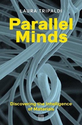 Parallel Minds: Discovering the Intelligence of Materials by Laura ...