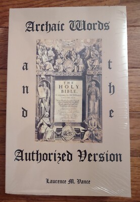 ARCHAIC WORDS AND THE AUTHORIZED VERSION by Laurence M. Vance ...
