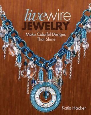 Live Wire Jewelry : Make Colorful Designs That Shine by Katie Hacker ...