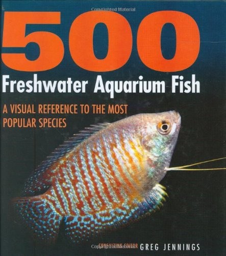 500 FRESHWATER AQUARIUM FISH: A VISUAL REFERENCE TO THE By Greg ...