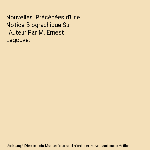 Nouvelles. Précédées d'Une Notice Biographique Sur l'Auteur Par M ...