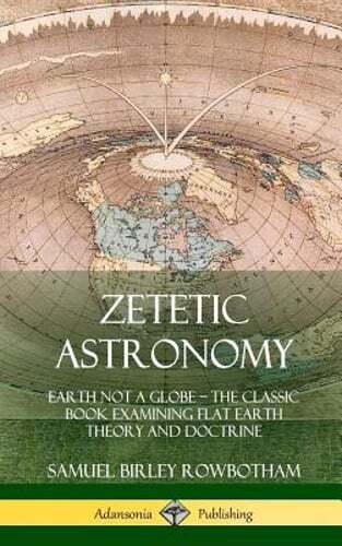 Zetetic Astronomy: Earth Not a Globe - The Classic Book Examining Flat ...