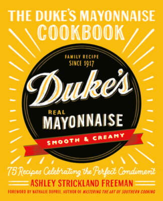 The Duke's Mayonnaise Cookbook: 75 Recipes Celebrating the Perfect ...