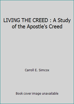 LIVING THE CREED : A Study of the Apostle's Creed by Carroll E. Simcox ...