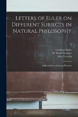 Letters of Euler on Different Subjects in Natural Philosophy: Addressed ...