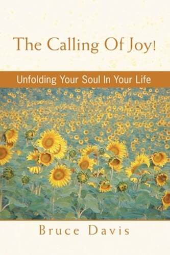 The Calling of Joy!: Unfolding Your Soul in Your Life by Bruce Davis ...