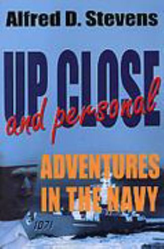 Up Close and Personal : Adventures in the Navy by Alfred D. Stevens ...