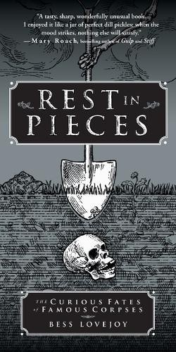 Rest in Pieces: The Curious Fates of Famous Corpses by Lovejoy, Bess ...