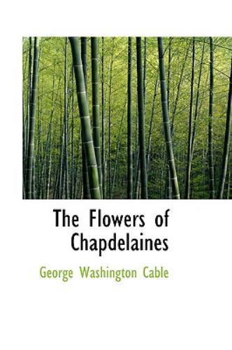 Flowers of Chapdelaines by George W. Cable (2009, Trade Paperback) for ...