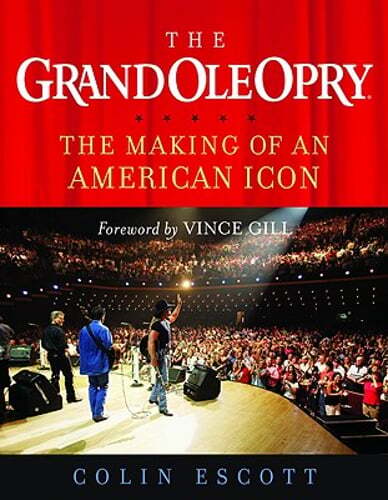 The Grand Ole Opry: The Making of an American Icon by Colin Escott ...