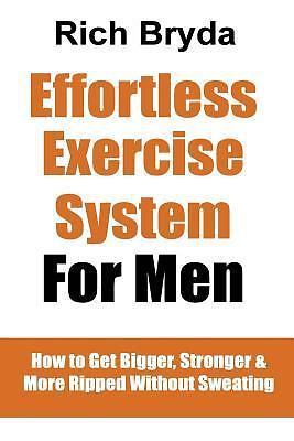 Effortless Exercise System for Men : How to Get Bigger, Stronger and ...