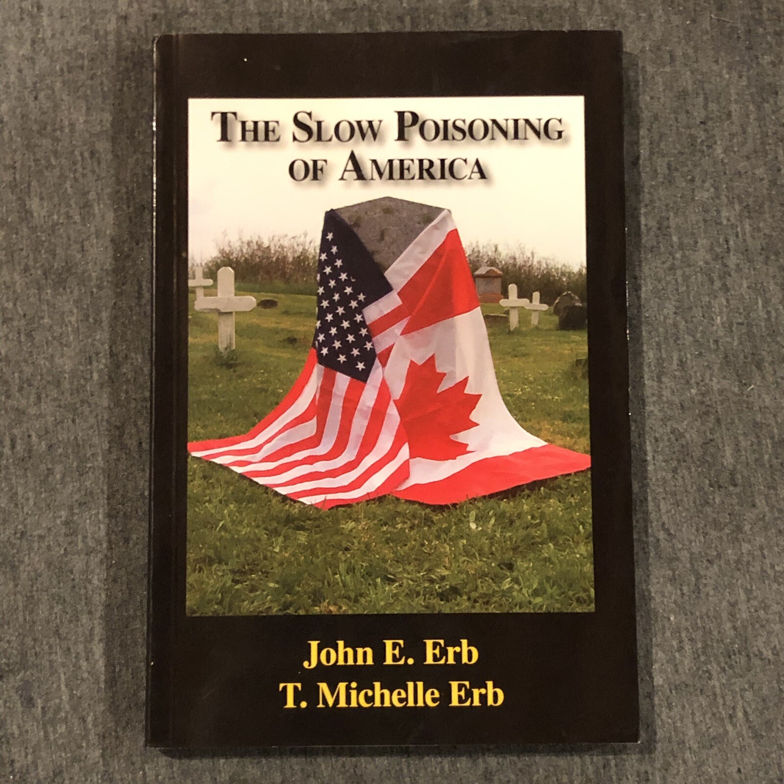 The Slow Poisoning of Americ T. Michelle Erb John E. Erb (2003 ...