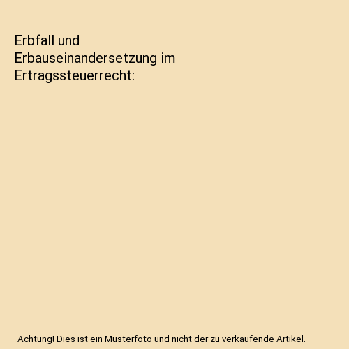 Erbfall und Erbauseinandersetzung im Ertragssteuerrecht, Roland Franz ...