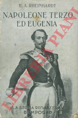 RHEINHARDT E. A. - Napoleone Terzo ed Eugenia. Tragicommedia di un ...