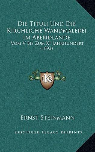 Die Tituli und Die Kirchliche Wandmalerei Im Abendlande : Vom V Bis Zum ...