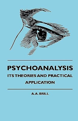 Psychoanalysis - Its Theories And Practical Application by Brill, A. A ...