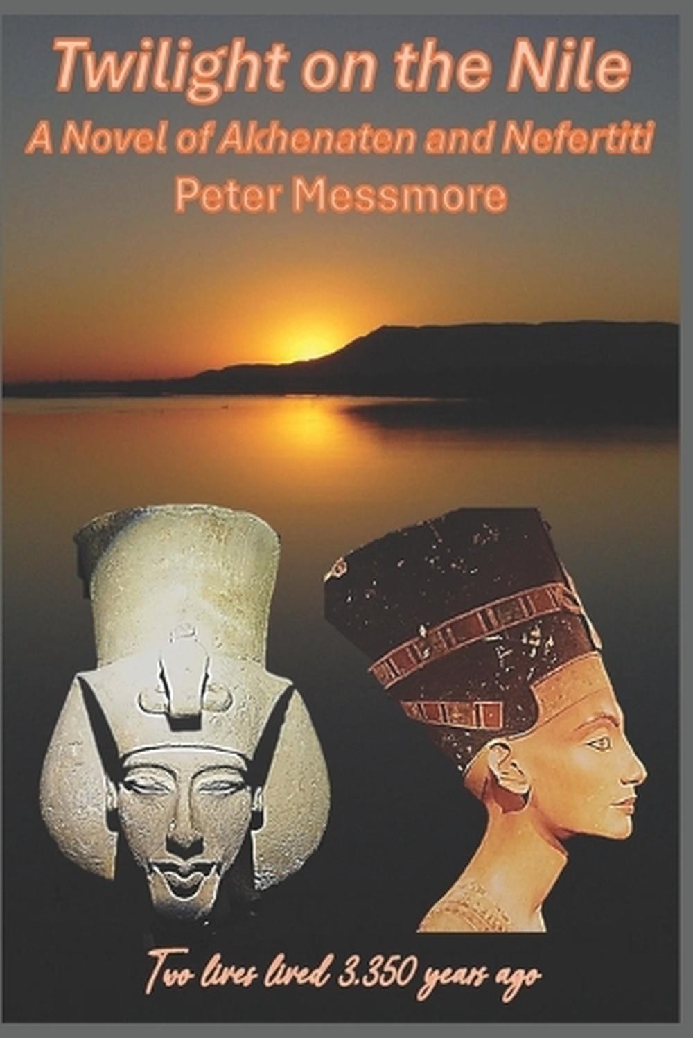 Twilight on the Nile: A Novel of Akhenaten and Nefertiti: Two lives ...