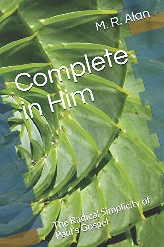 Complete in Him: The Radical Simplicity of PaulaTMs Gospel.by Alan New