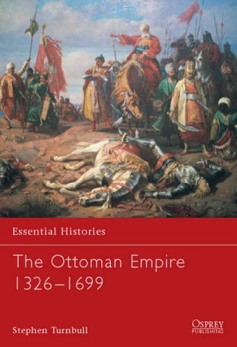 The Ottoman Empire 1326-1699 (Essential Histories) By Stephen Tu ...