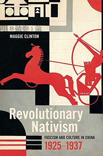 REVOLUTIONARY NATIVISM: FASCISM AND CULTURE IN CHINA, By Maggie Clinton ...