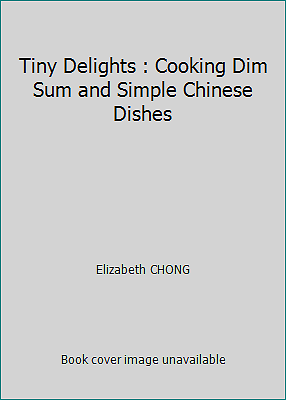 Tiny Delights : Cooking Dim Sum and Simple Chinese Dishes by Elizabeth ...