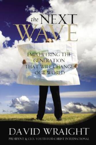 The Next Wave: Empowering the Generation That Will Change Our World ...