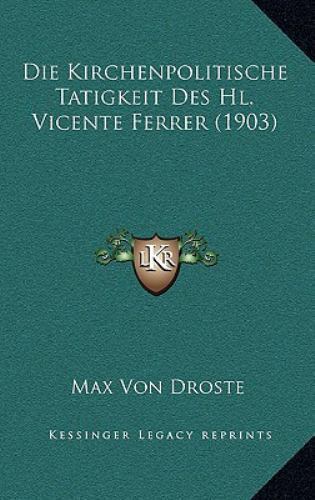 Die Kirchenpolitische Tatigkeit des Hl Vicente Ferrer by Max Von Droste ...