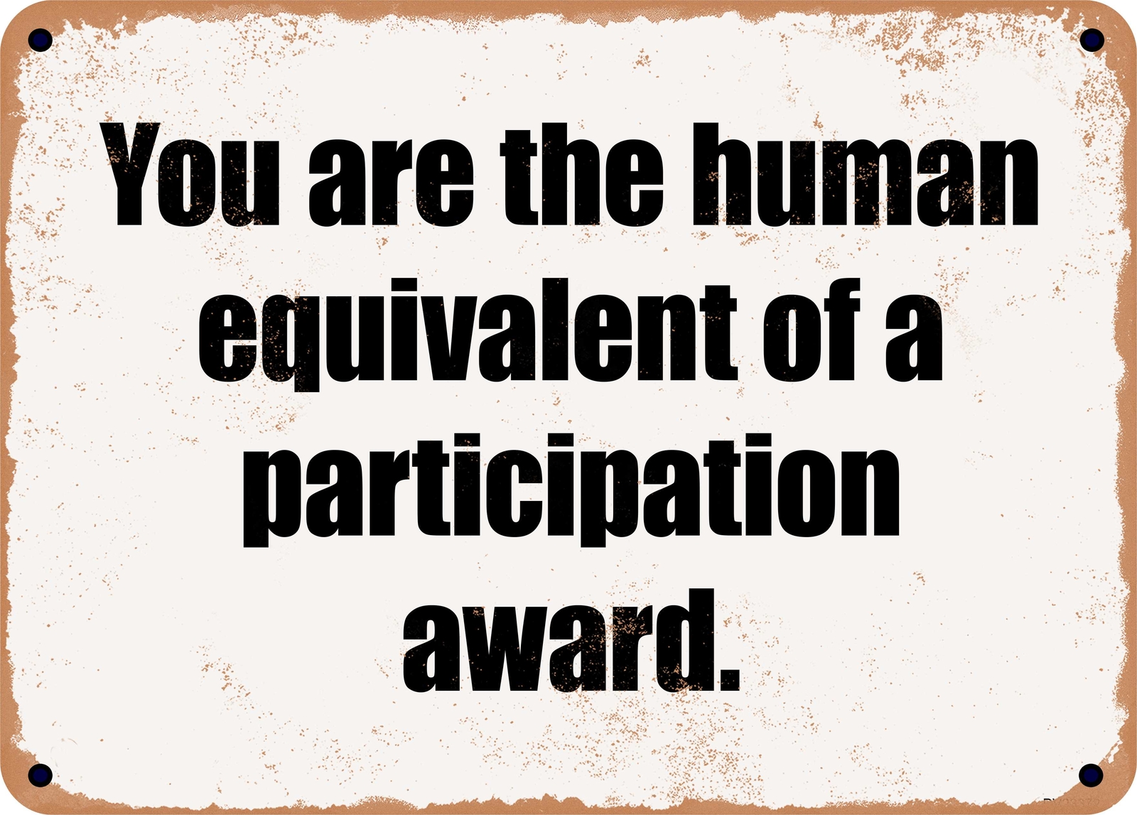 METAL SIGN - You are the human equivalent of a participation award. | eBay