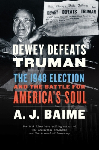 Dewey Defeats Truman: The 1948 Election and the Battle for America's ...