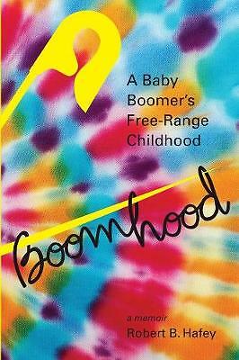 Boomhood: A Baby Boomer's Free-Range Childhood by Robert B Hafey ...