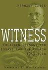 Witness: Erlangen Sermons and Essays for the Church, 1933-1944 by Sasse ...