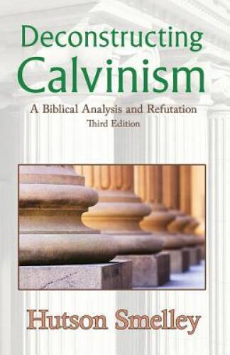 Deconstructing Calvinism: A Biblical Analysis and Refutation - VERY ...
