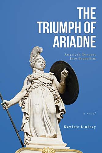 The Triumph of Ariadne: AmericaaTMs Descent Into Feudalism: A Novel ...