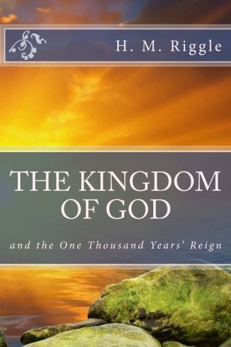 The Kingdom of God: and the One Thousand Years' Reign By H. M. R ...