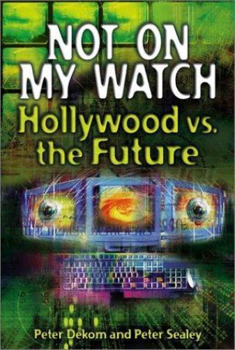 Not on My Watch : Hollywood vs. the Future by Peter Sealey and Peter ...