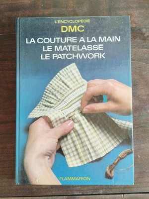 L'encyclopédie DMC - La Couture À La Main, Le Matelassé, Le Patchwork | eBay