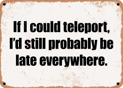 METAL SIGN - If I could teleport, I'd still probably be late everywhere ...