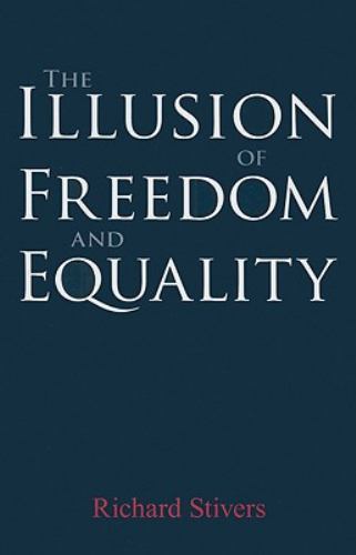 The Illusion of Freedom and Equality by Richard Stivers (2009, Trade ...
