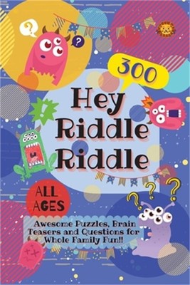 Hey Riddle Riddle: 300 Awesome Puzzles, Brain Teasers and Questions for ...