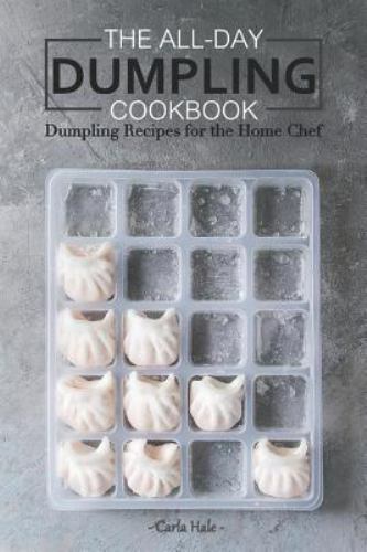 The All-Day Dumpling Cookbook: Dumpling Recipes for the Home Chef by ...