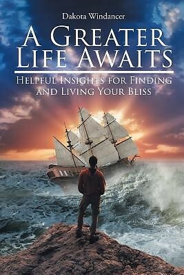 A Greater Life Awaits: Helpful Insights for Finding Living Yo by ...
