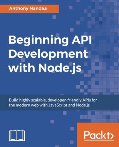 BEGINNING API DEVELOPMENT WITH NODE.JS: BUILD HIGHLY By Anthony Nandaa BRAND NEW 9781789539660| eBay
