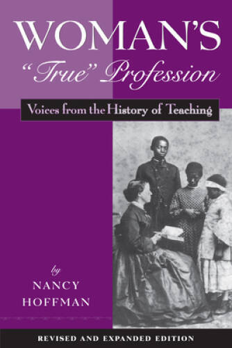 Womans True Profession: Voices from the History of Teaching, Second ...