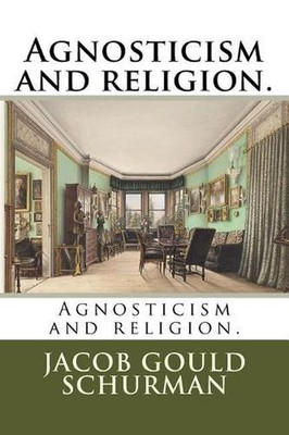 Agnosticism and religion. by Jacob Gould Schurman (English) Paperback ...