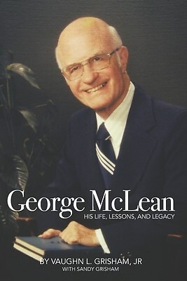 George McLean: His Life, Lessons, and Legacy by Grisham, Sandy ...