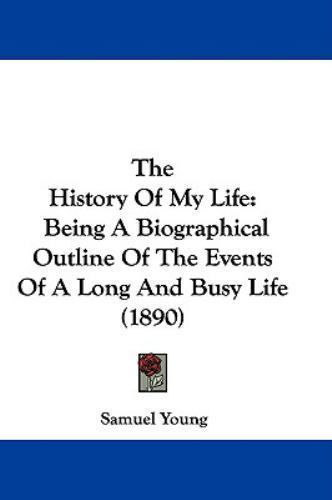 History of My Life : Being A Biographical Outline of the Events of A ...
