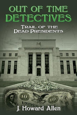 Out of Time Detectives: Trail of the Dead Presidents By J Howard Allen ...