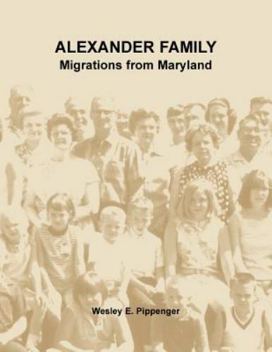 Alexander Family : Migrations from Maryland by Wesley E. Pippenger ...
