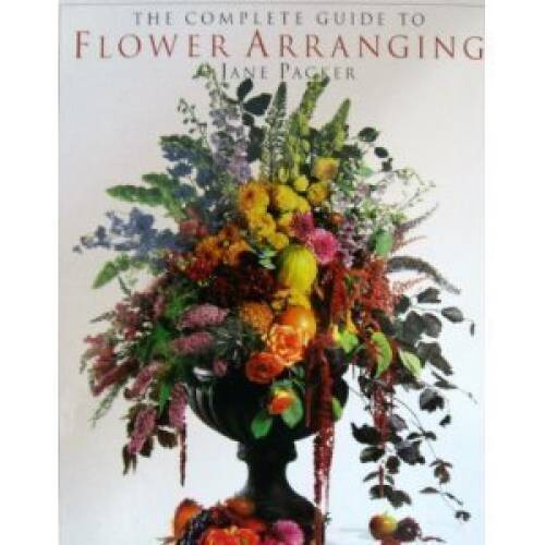The Complete Guide to Flower Arranging - Hardcover By Packer, Jane ...